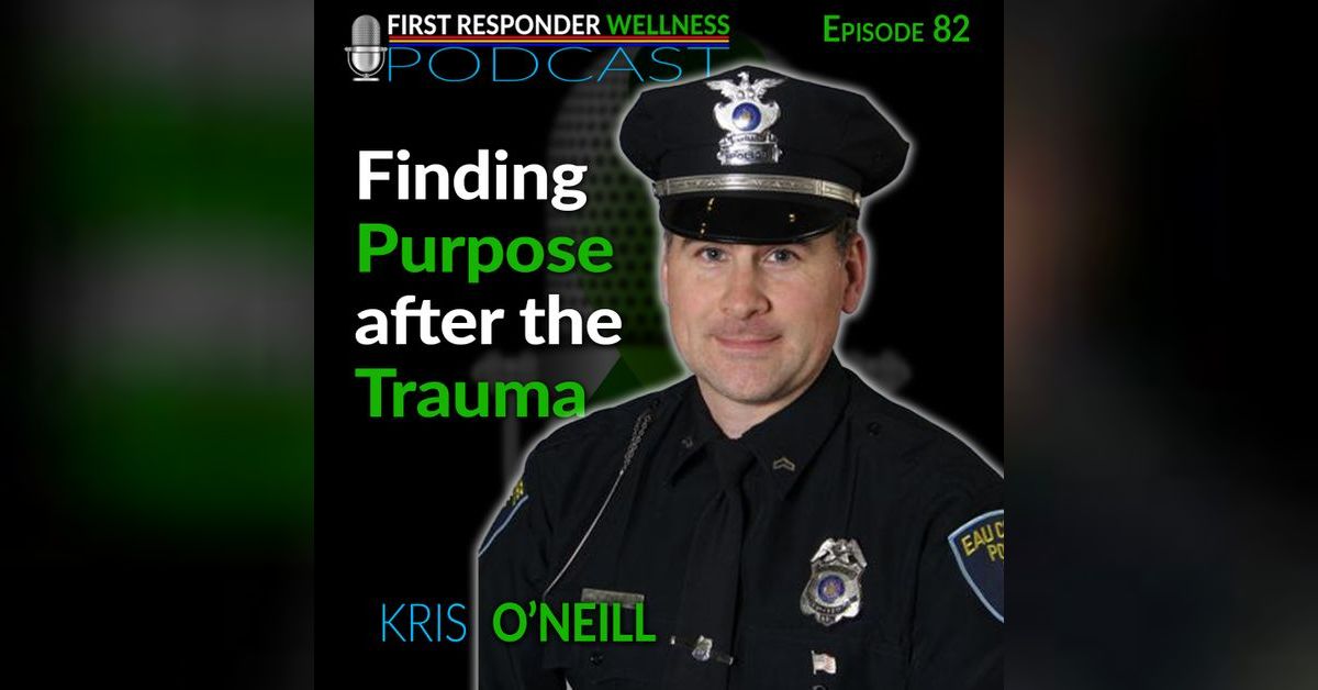 82 - Finding Purpose after the Trauma with Kris O'Neill | First ...