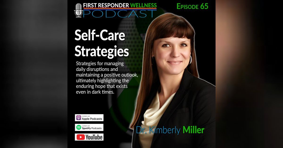 65 - Self-Care Strategies with Dr. Kimberly Miller | First Responder ...