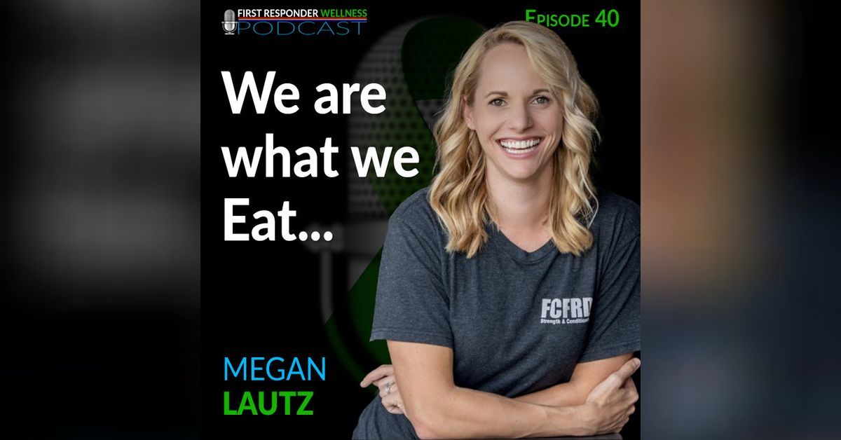 40 - We are what we eat with Megan Lautz | First Responder Wellness ...
