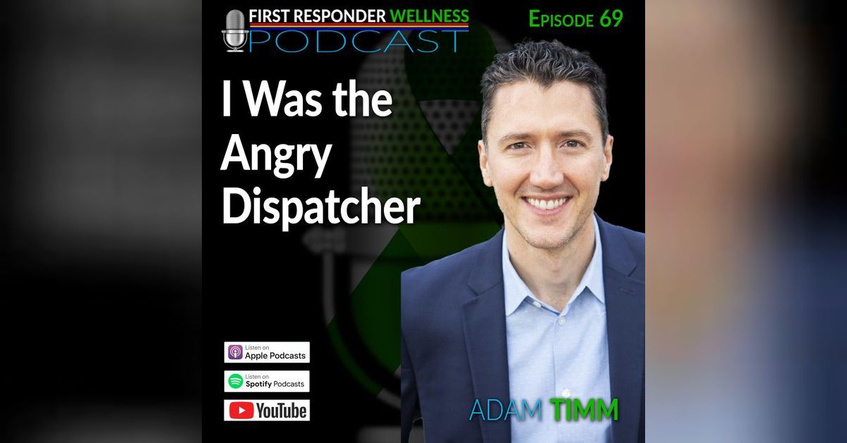 69 - I was the Angry Dispatcher - Adam Timm | First Responder Wellness ...