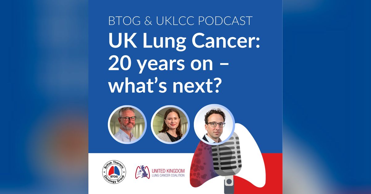 BTOG & UKLCC Podcast: UK Lung Cancer: 20 years on - what’s next? | BTOG ...