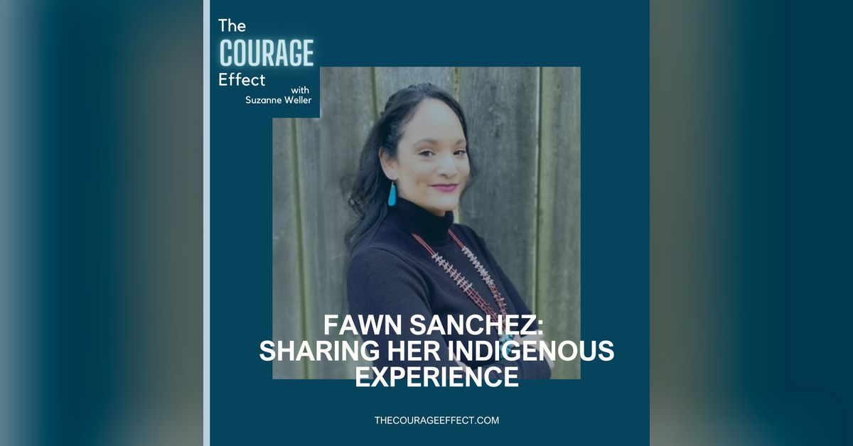 Fawn Sanchez: Sharing Her Indigenous Experience | The Courage Effect