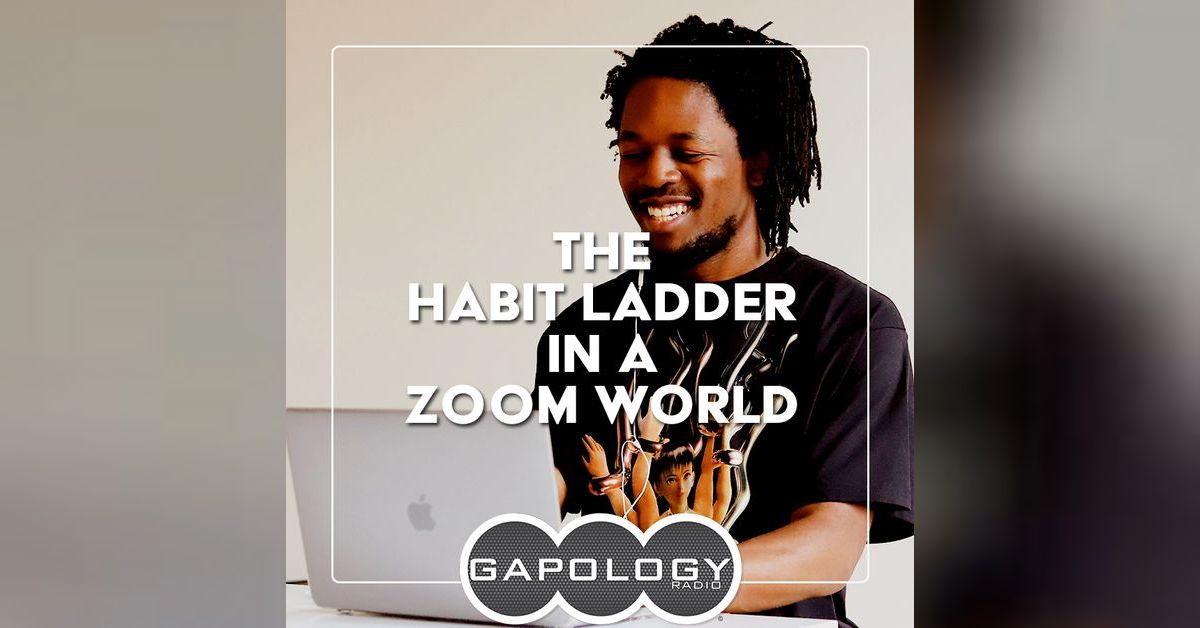 The Habit Ladder in a Zoom World | The Gapology Guys