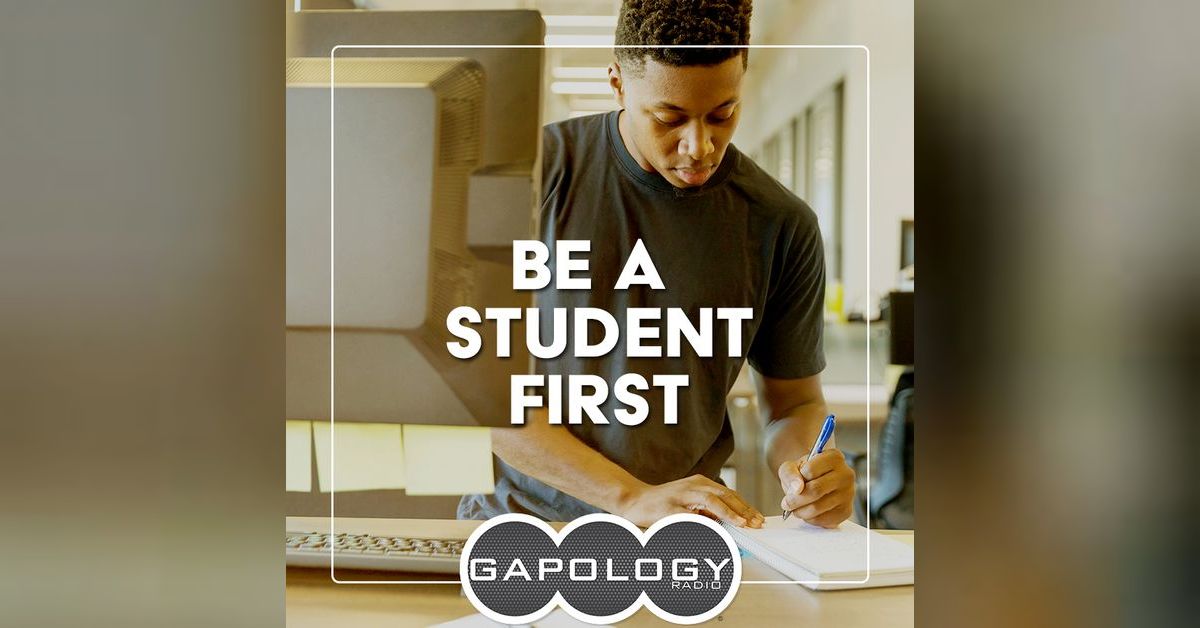 Gapology Inspirations - Be a Student First | The Gapology Guys