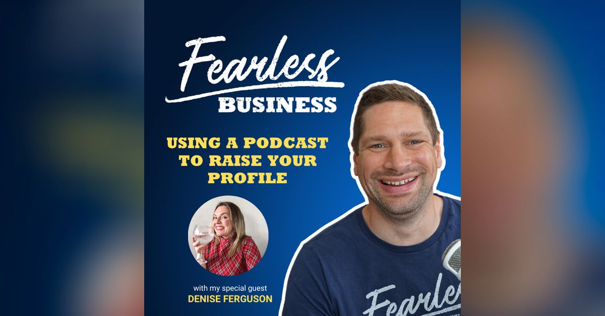 Using a Podcast to Raise Your Profile - Denise Ferguson | The Fearless ...