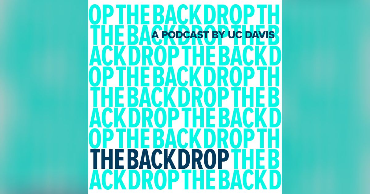 The Backdrop - A UC Davis Podcast Exploring the World of Ideas | UC Davis