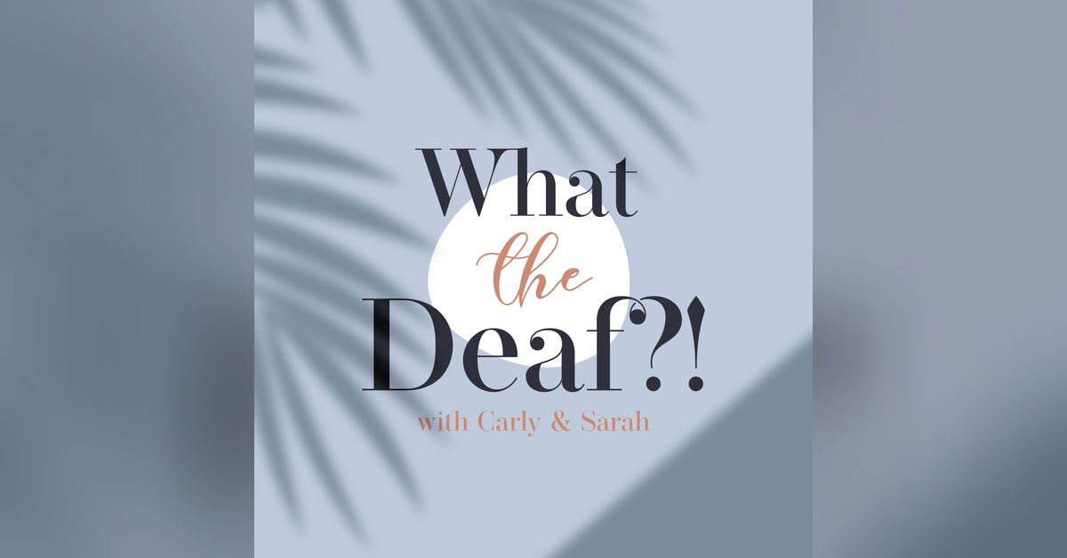 What The Deaf?! | Carly Weyers & Sarah Tubert