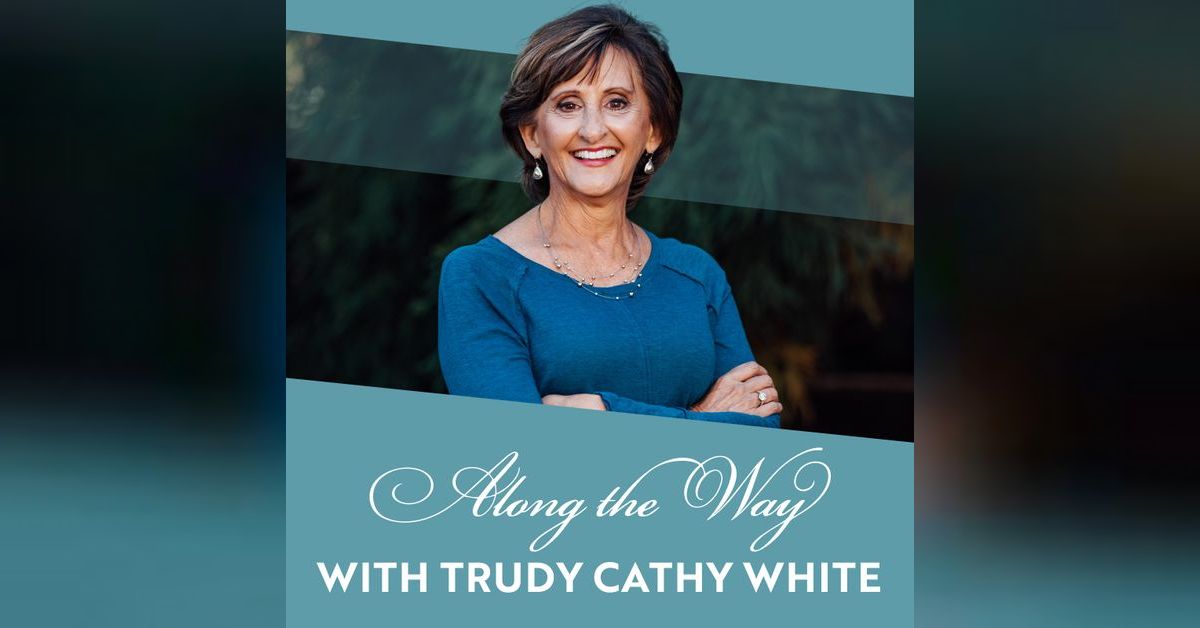 Along the Way with Trudy Cathy White | alongthewaypodcast
