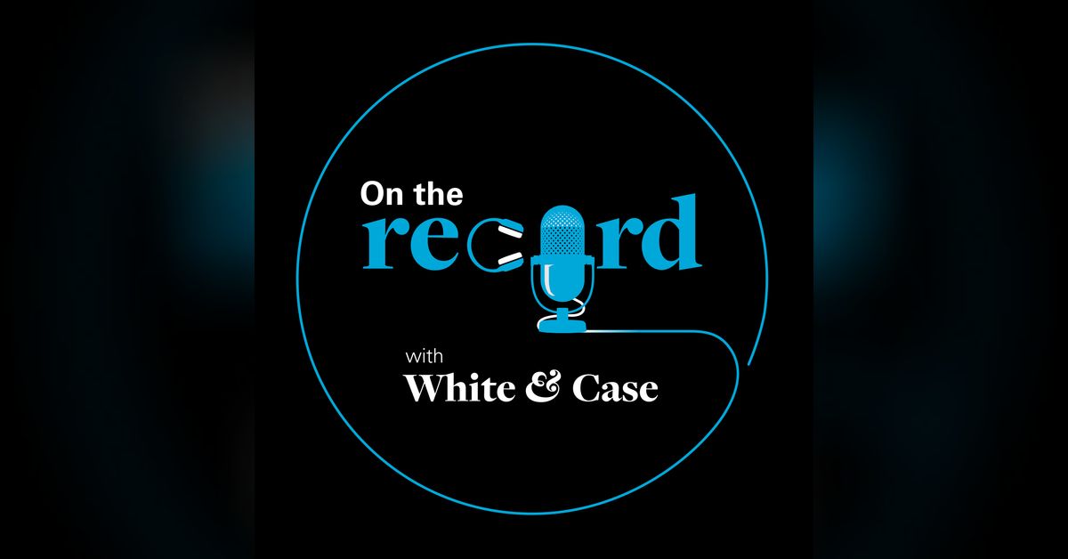 Introduction to On the Record with White & Case | On the Record with ...