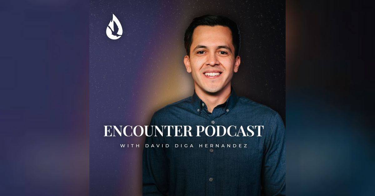 Encounter Podcast with David Diga Hernandez | David Hernandez Ministries