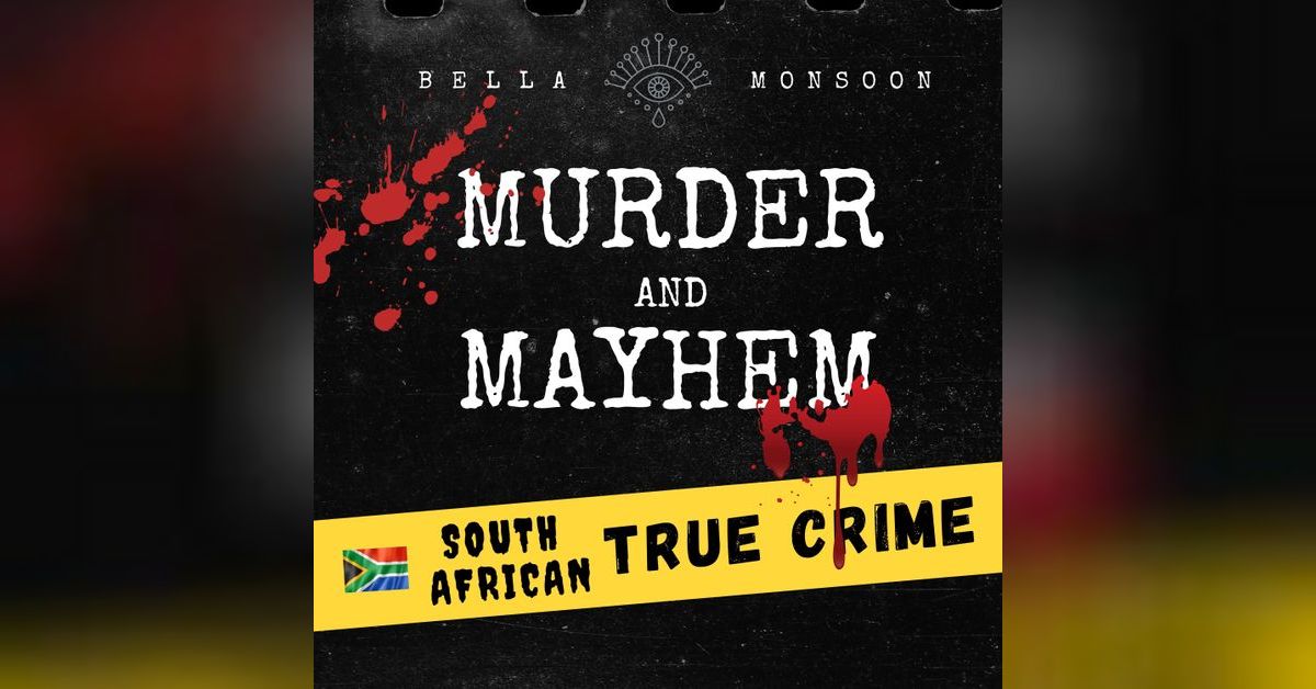 Murder and Mayhem: South African True Crime | a podcast by Bella Monsoon