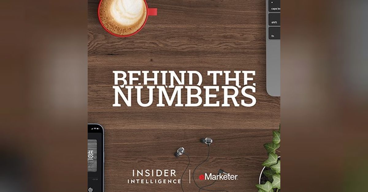 Behind the Numbers: an eMarketer Podcast | eMarketer