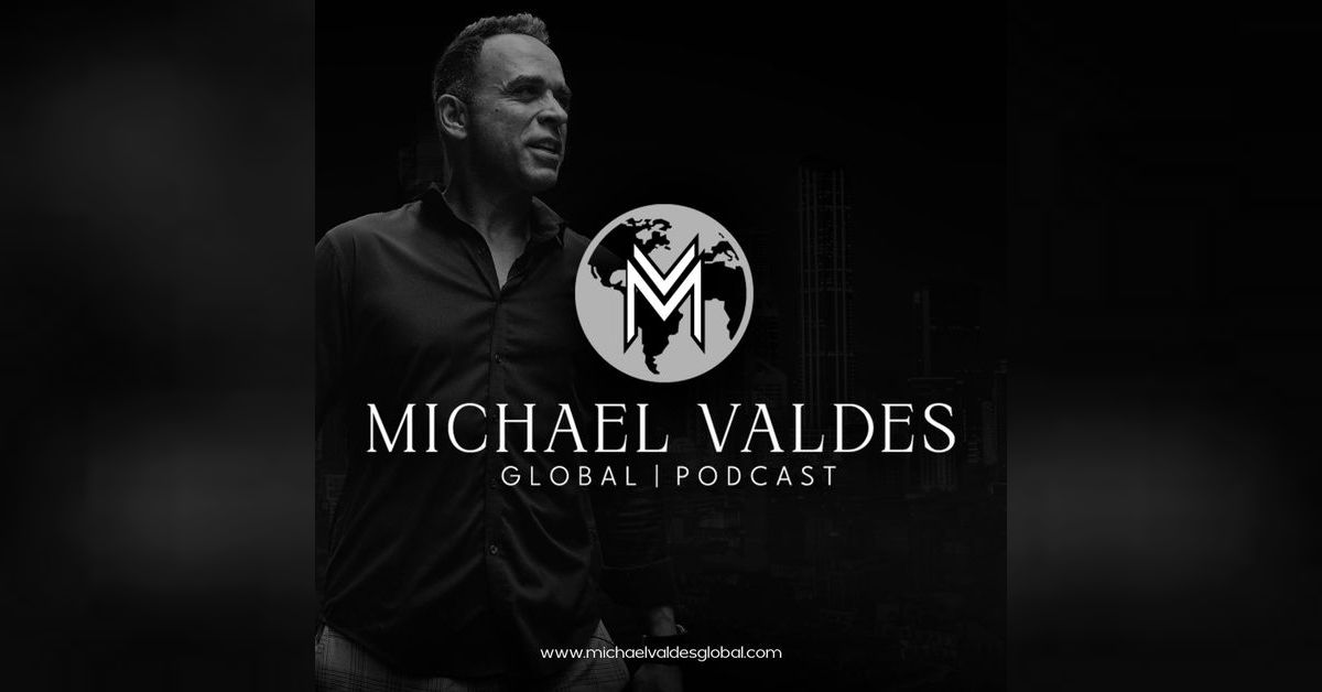 MICHAEL VALDES GLOBAL PODCAST | MICHAEL VALDES GLOBAL