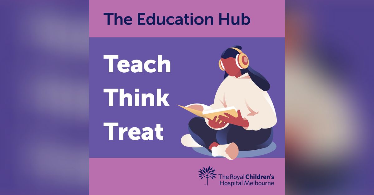 The Education Hub - Teach Think Treat | The Education Hub - The Royal Children’s Hospital Melbourne