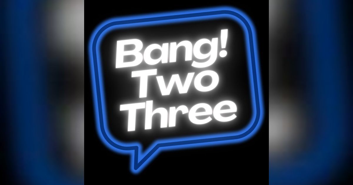 Bang Two Three Podcast | a podcast by bangtwothree