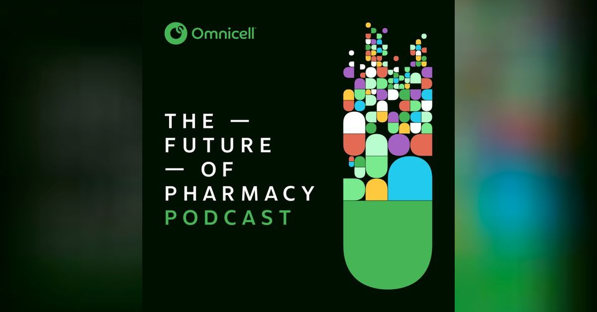 Future of Pharmacy Podcast | Omnicell | Pharmacy Podcast Network