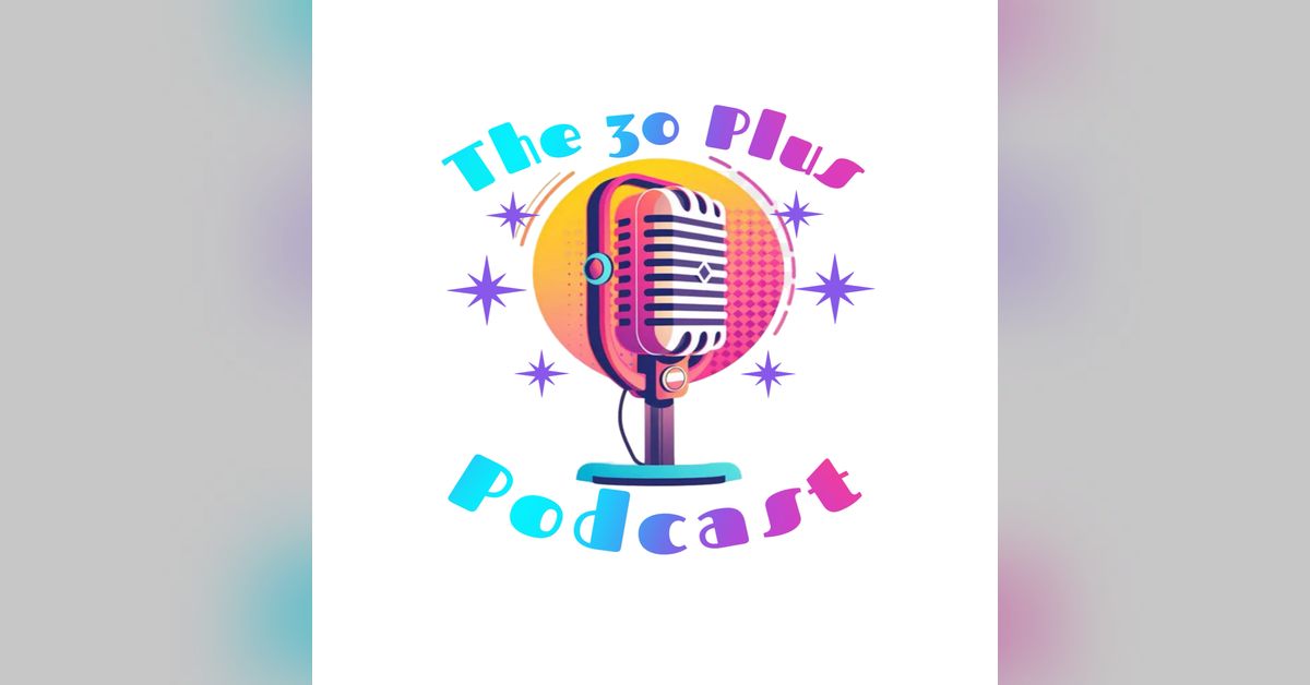 The 30+ Podcast | The 30 Plus Podcast