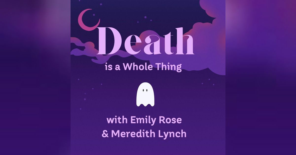 Death is a Whole Thing | Emily Rose & Meredith Lynch
