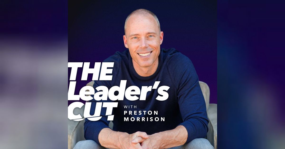 The Leader’s Cut with Preston Morrison | Preston Morrison