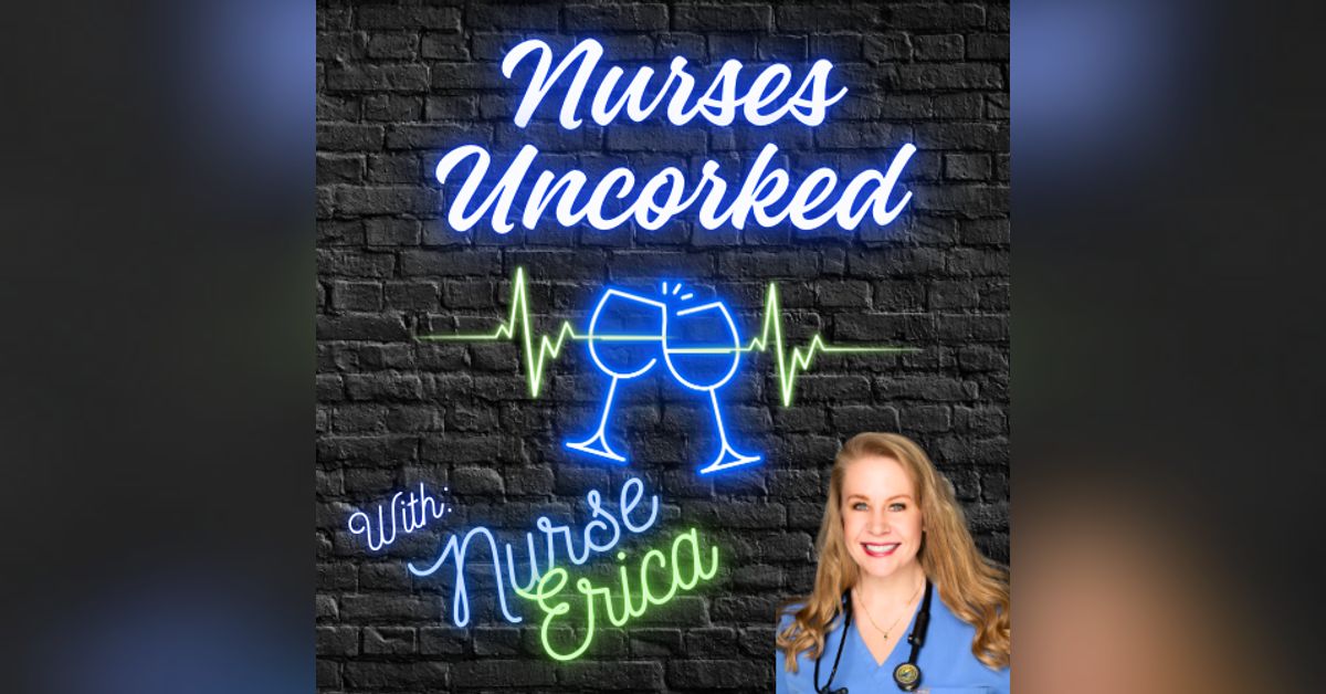 Nurses Uncorked - A Nursing Podcast Delivering Nursing News | Nurse Erica