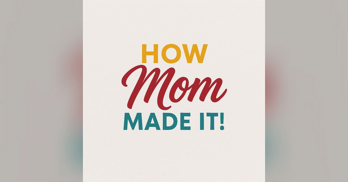 How Mom Made It! | Mary Goulet & Heather Reider