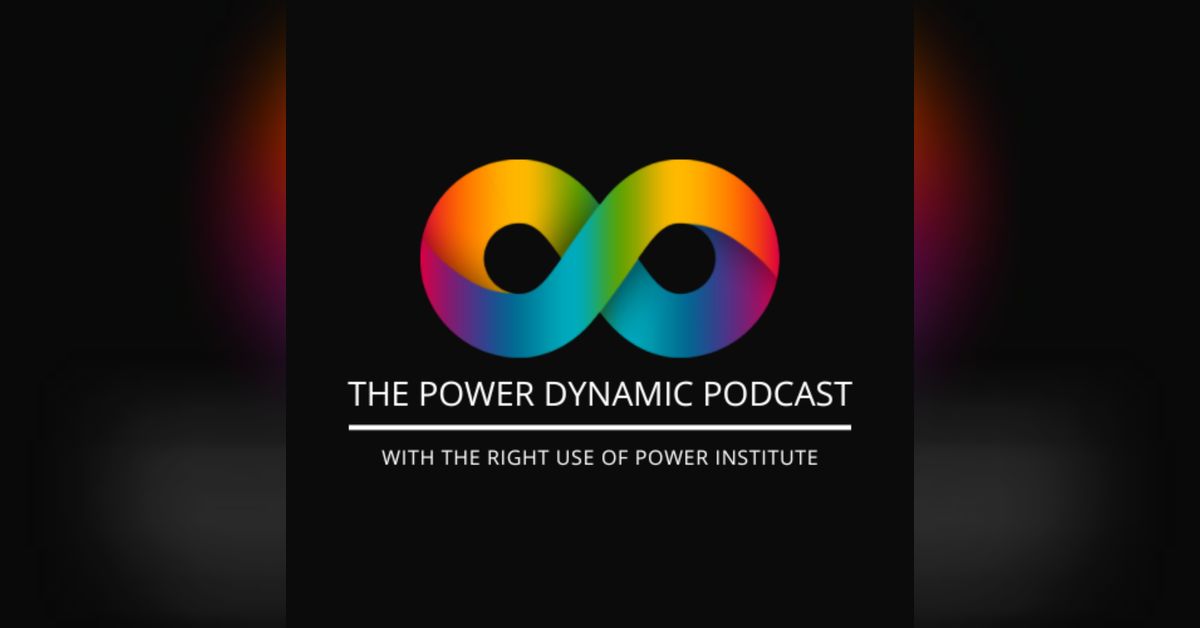 The Power Dynamic Podcast | Right Use of Power Institute