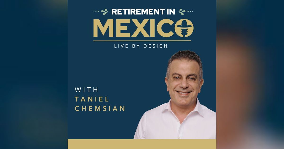 Retirement In Mexico: Live by Design with Taniel Chemsian | Taniel Chemsian