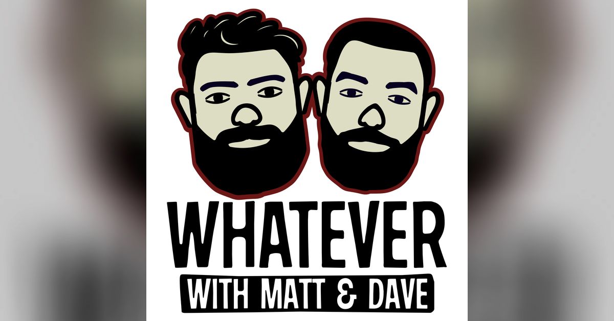 Whatever with Matt & Dave | Matt Brand and Dave Shalansky