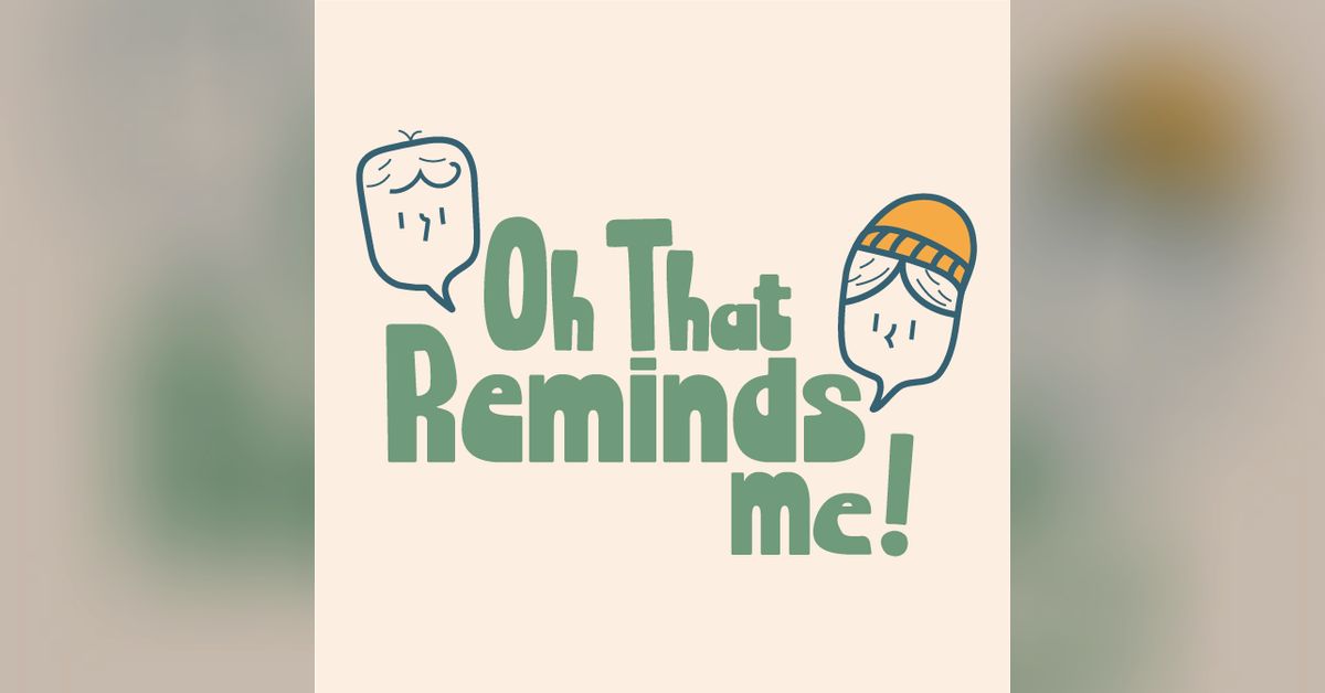 Oh That Reminds Me | Oh That Reminds Me