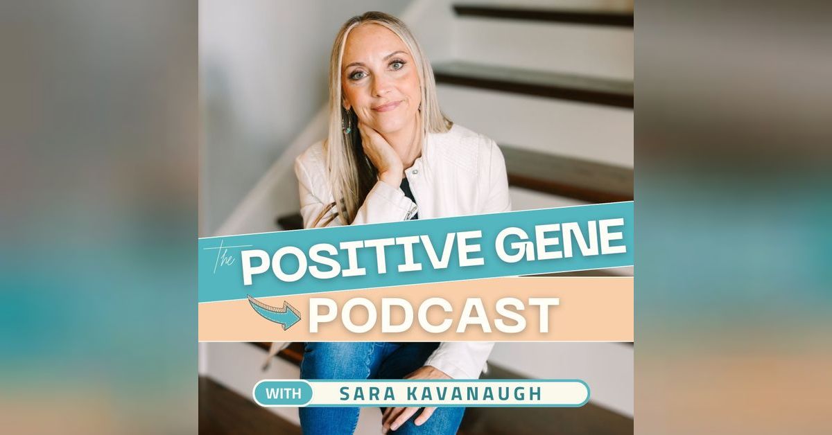 The Positive Gene Podcast | Sara Kavanaugh