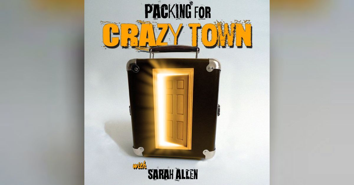 Packing for Crazy Town | a podcast by Sarah L. Allen