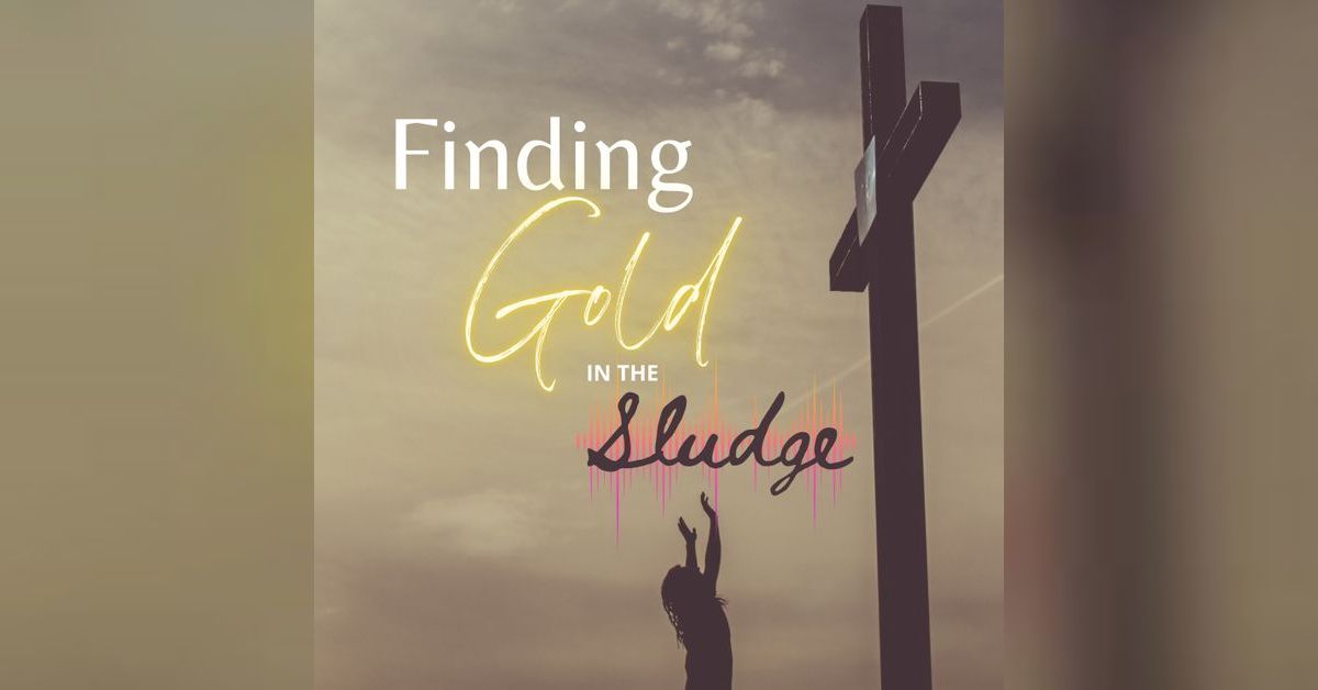 Finding Gold in the sludge | findinggoldpodcast