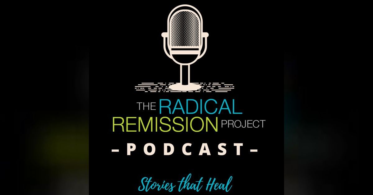 Radical Remission Project ”Stories That Heal” Podcast | Radical ...