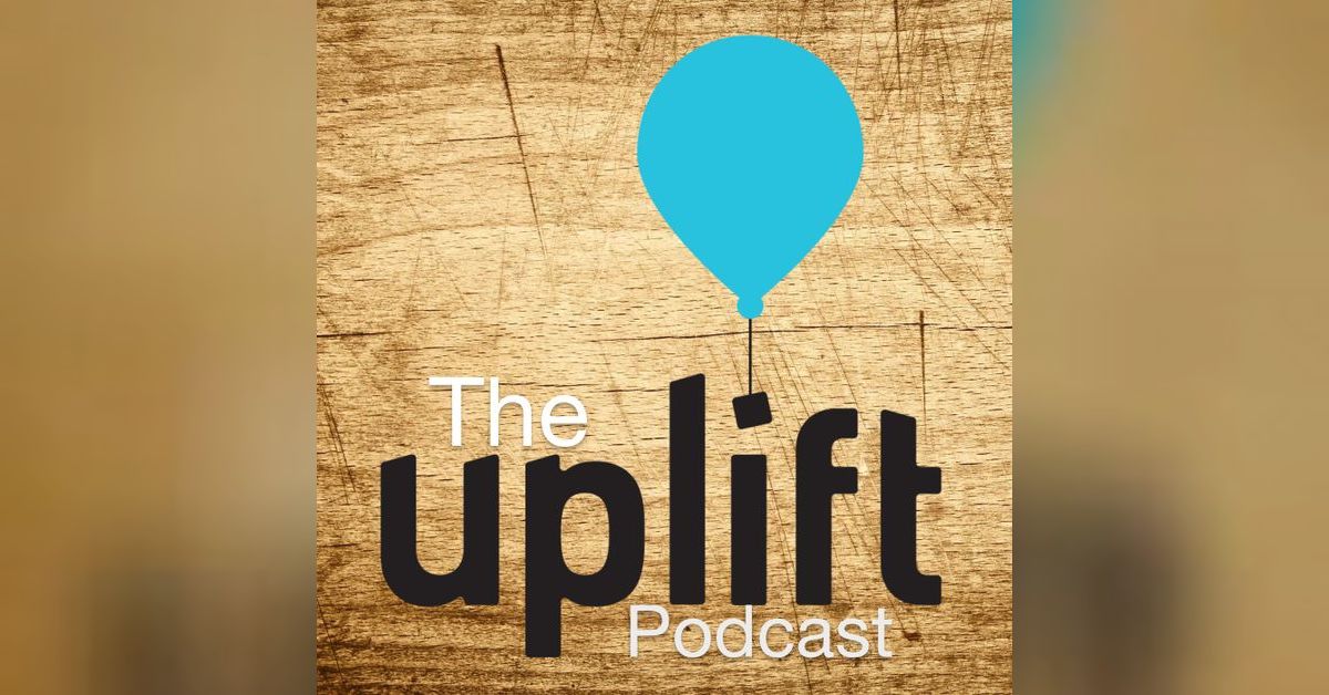 The Uplift Podcast | Uplift Life