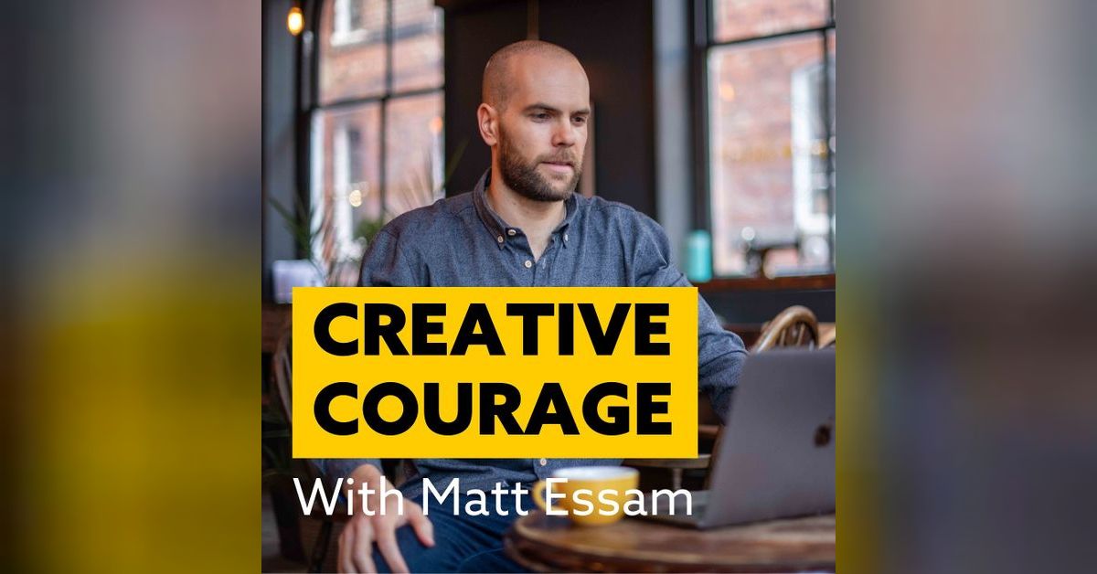 Creative Courage | Matt Essam