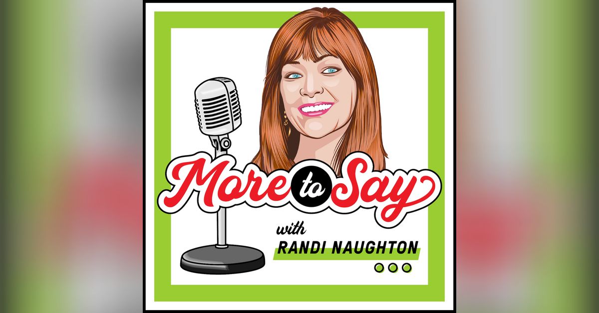 More To Say, with Randi Naughton | more2saypod
