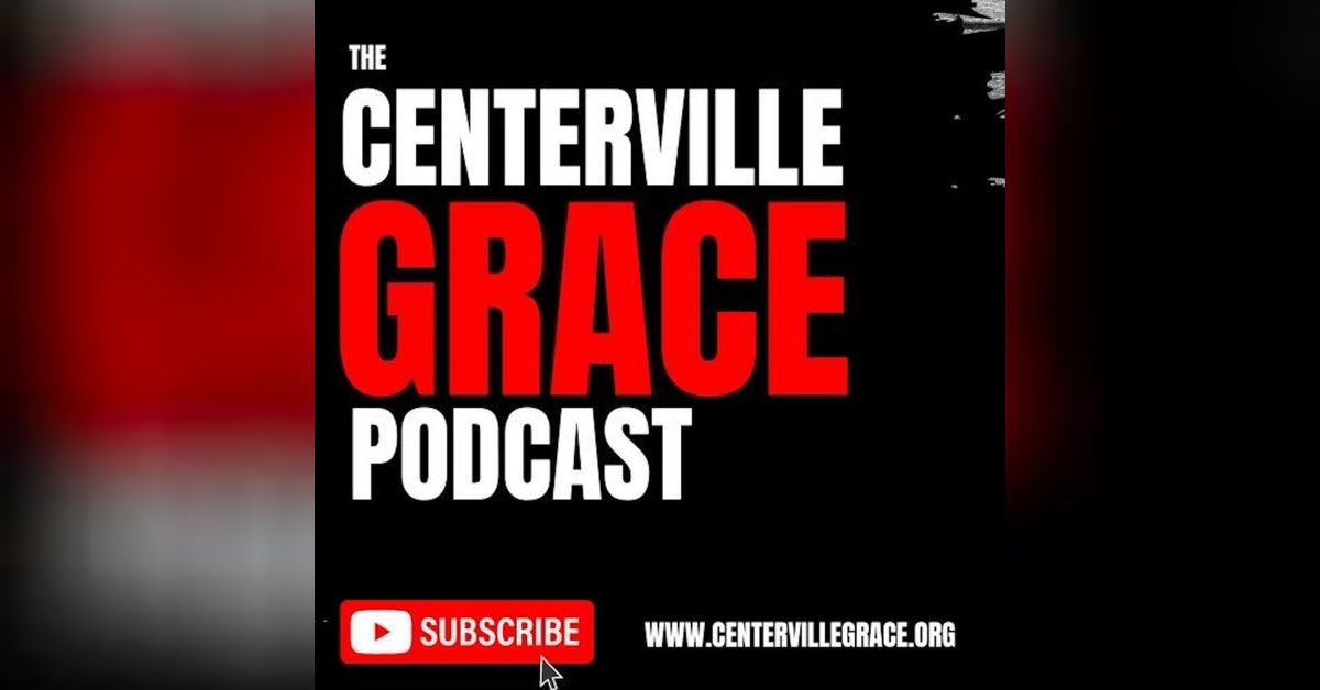 The Centerville Grace Podcast | Centerville Grace Church, Dave Holmes ...