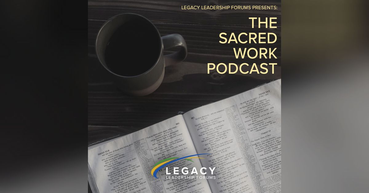 Legacy Leadership Forums Presents: The Sacred Work Podcast - Episode ...