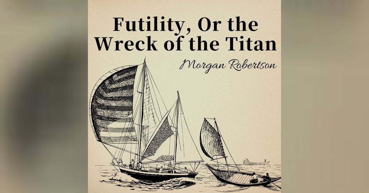 Futility, Or the Wreck of the Titan by Morgan Robertson | Podbean