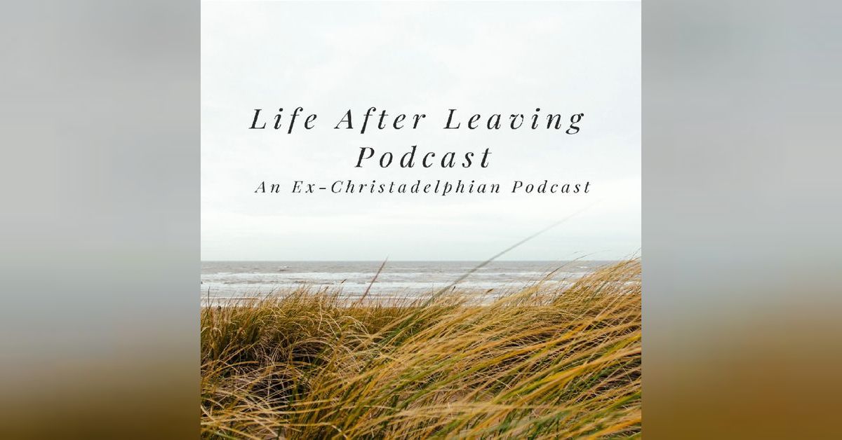 The Life After Leaving Podcast: An Ex-Christadelphian Podcast ...