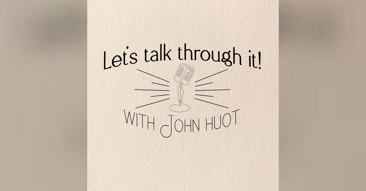 Let’s Talk Through It With John Huot | John Huot