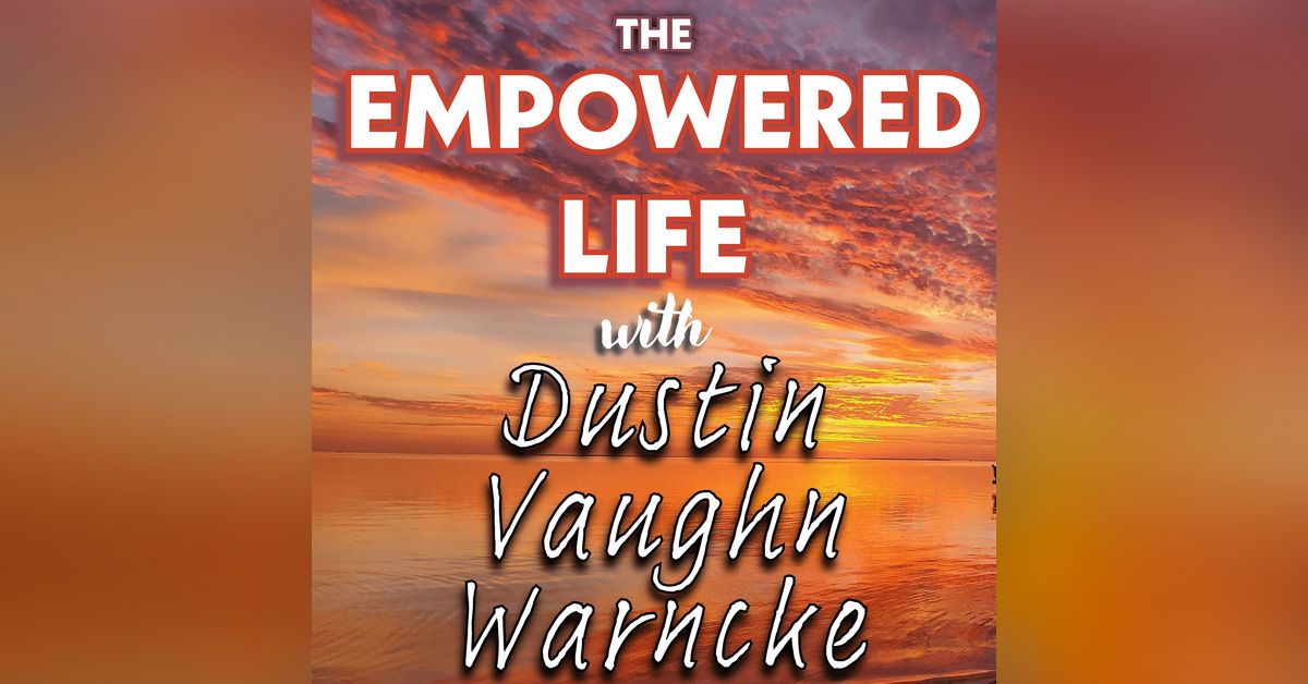 The Empowered Life with Dustin Vaughn Warncke Podcast | Dustin Vaughn Warncke