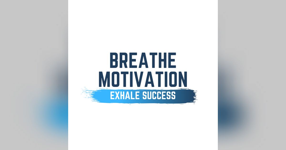 Breathe Motivation | a podcast by Anthony Hester