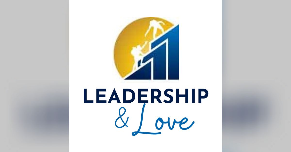EP 7: The Road Map to Lead You and Your Team! | Leadership & Love