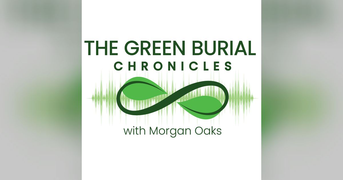 The Green Burial Chronicles with Morgan Oaks Podcast - The Green Burial ...