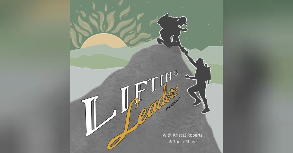 Lifting Leaders Podcast | Tricia Rhine | Kristal Roberts