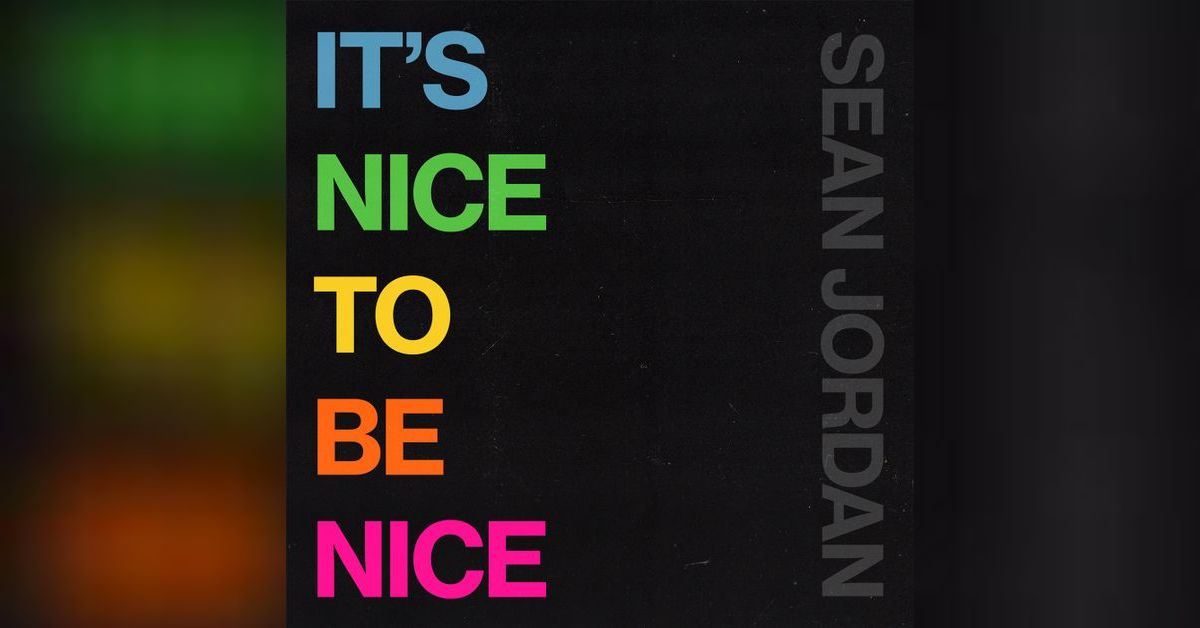 It’s Nice To Be Nice | Sean Jordan