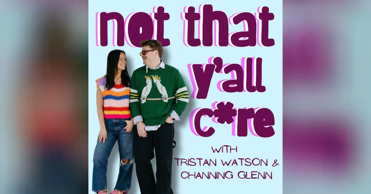 Not That Y’all Care | Channing Glenn & Tristan Watson