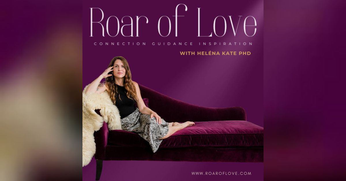 Roar of Love Podcast | Heléna Kate Ph.D