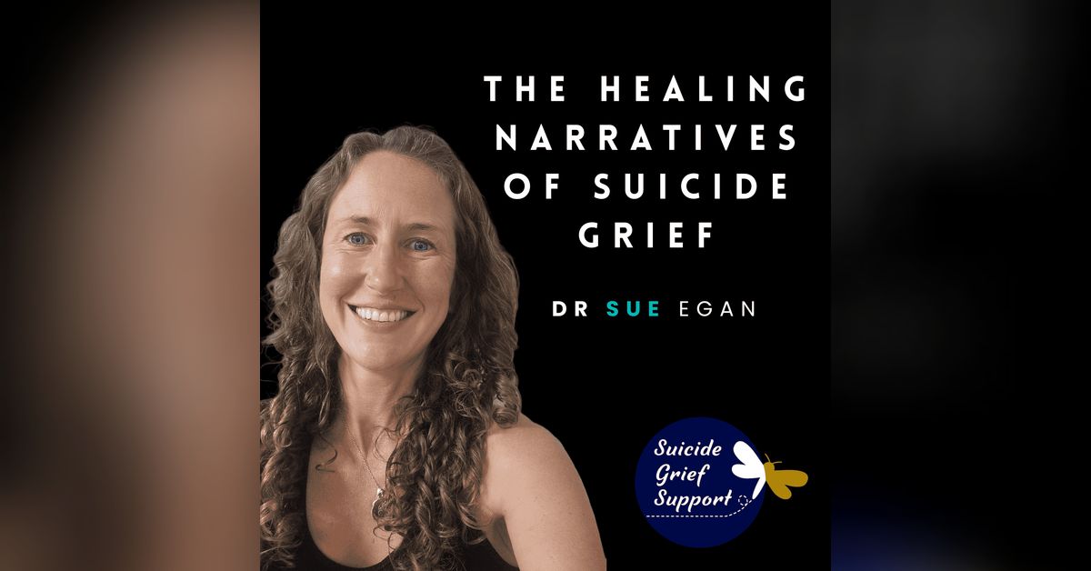 The Healing Narratives of Suicide Grief | Sue Egan